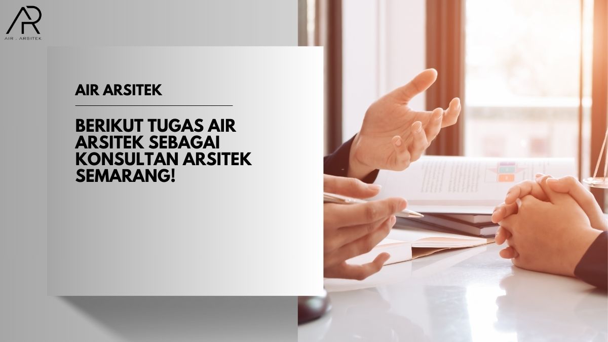 Berikut Tugas Air Arsitek Sebagai Konsultan Arsitek Semarang! - Air Arsitek