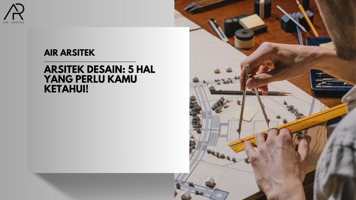 Arsitek Desain: 5 Hal yang Perlu Kamu Ketahui! - Air Arsitek