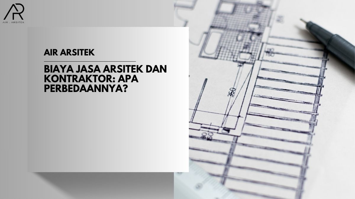 Biaya Jasa Arsitek Dan Kontraktor Apa Perbedaannya Air Arsitek