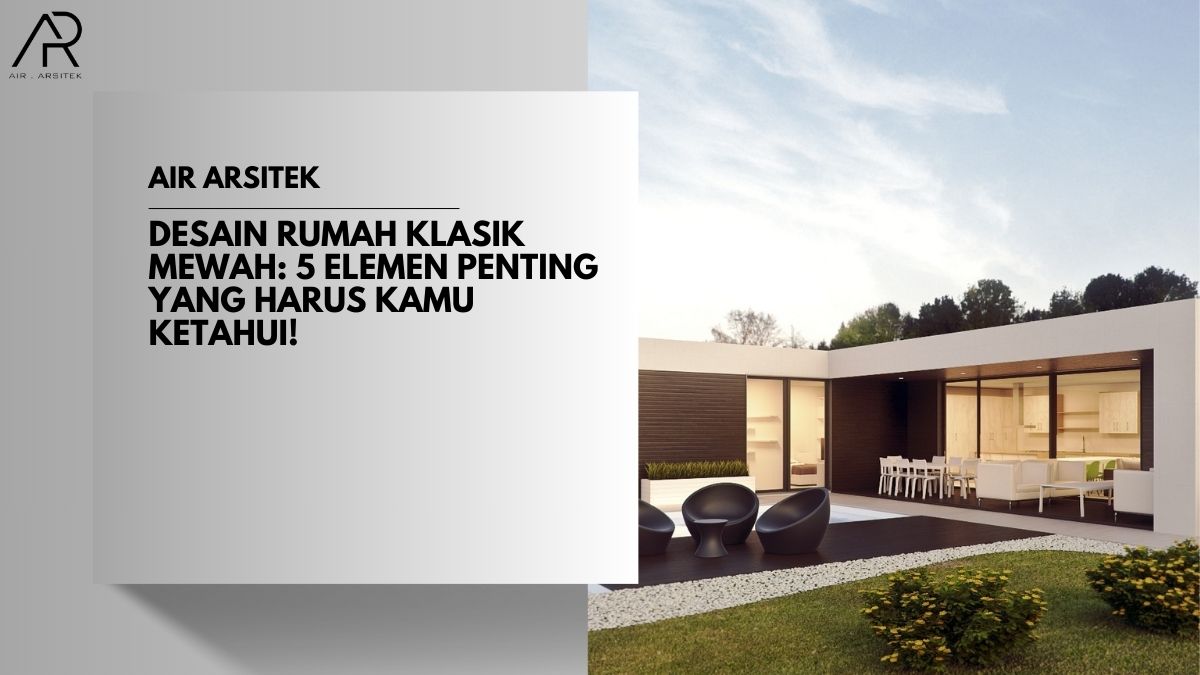 Elemen Penting dari Desain Rumah Klasik Mewah - Air Arsitek