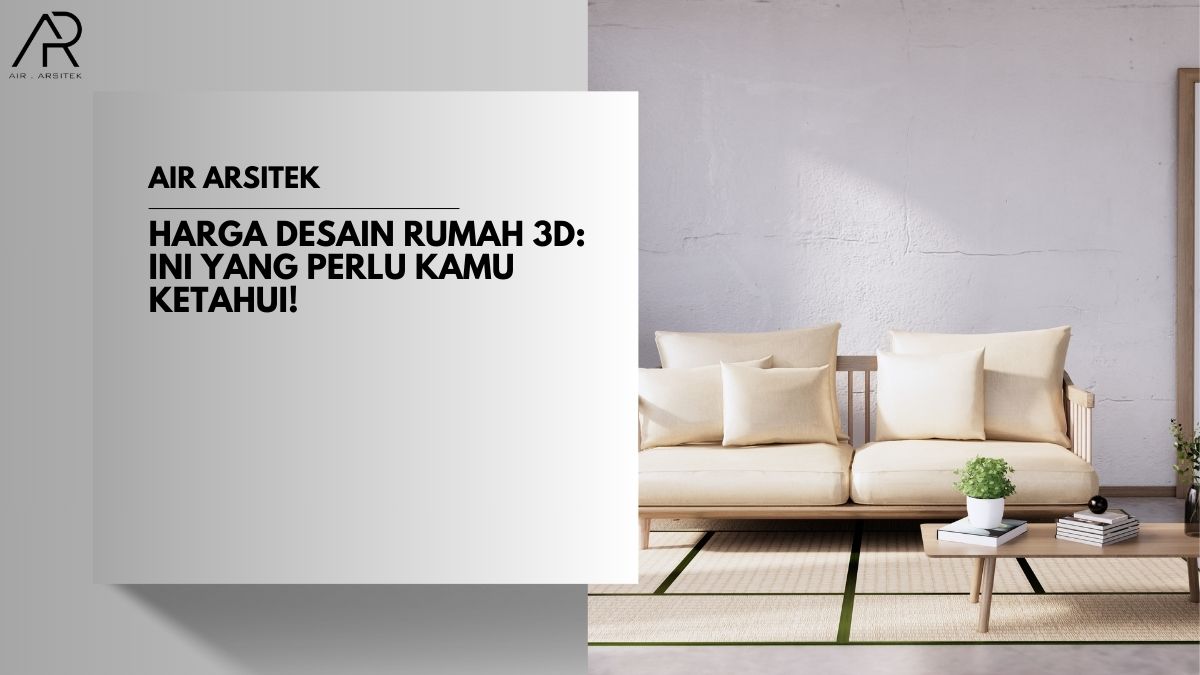 Harga Desain Rumah 3D: Ini yang Perlu Kamu Ketahui! - Air Arsitek