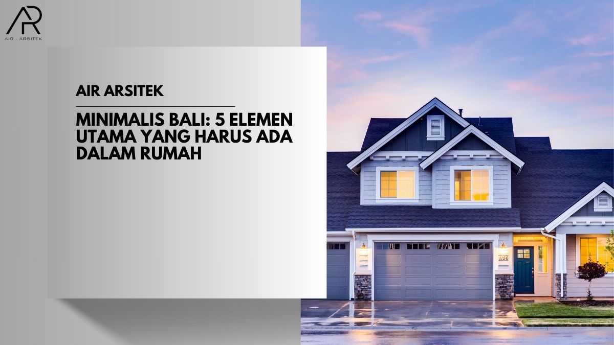 Minimalis Bali: 5 Elemen Utama yang Harus Ada dalam Rumah - Air Arsitek