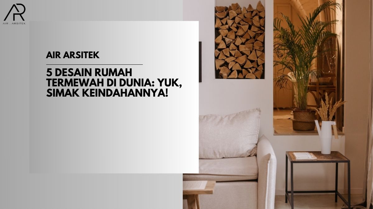 5 Desain Rumah Termewah di Dunia: Yuk, Simak Keindahannya! - Air Arsitek