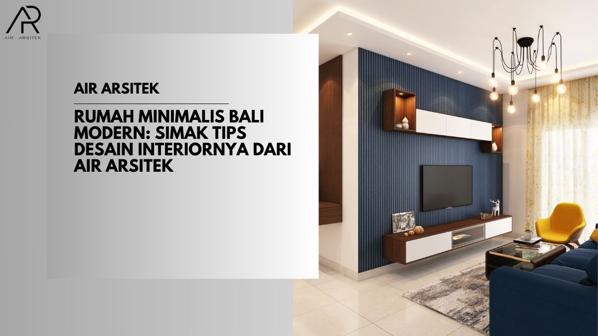 Tips Desain Interior untuk Rumah Minimalis Bali Modern - Air Arsitek