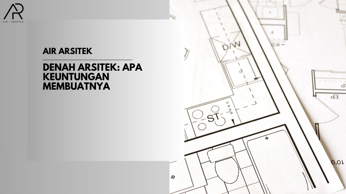 Denah Arsitek: Apa Keuntungan Membuatnya - Air Arsitek