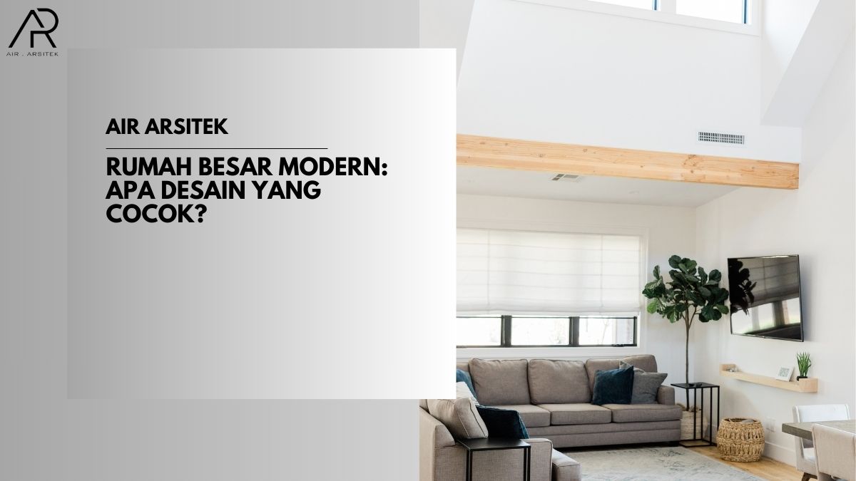 Rumah Besar Modern: Apa Desain yang Cocok? - Air Arsitek