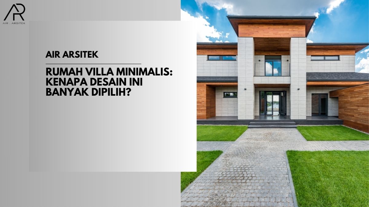 Rumah Villa Minimalis: Kenapa Desain Ini Banyak Dipilih? - Air Arsitek